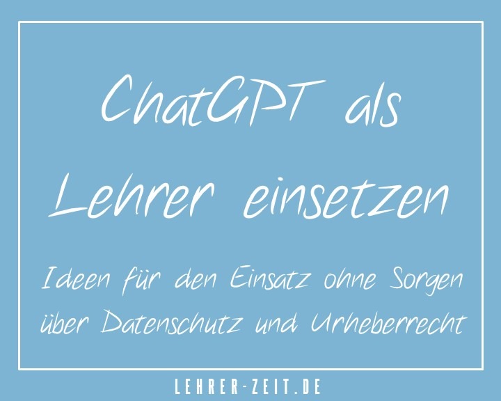 ChatGPT als Lehrer einsetzen - sofort und bedenkenlos - lehrer-zeit.de